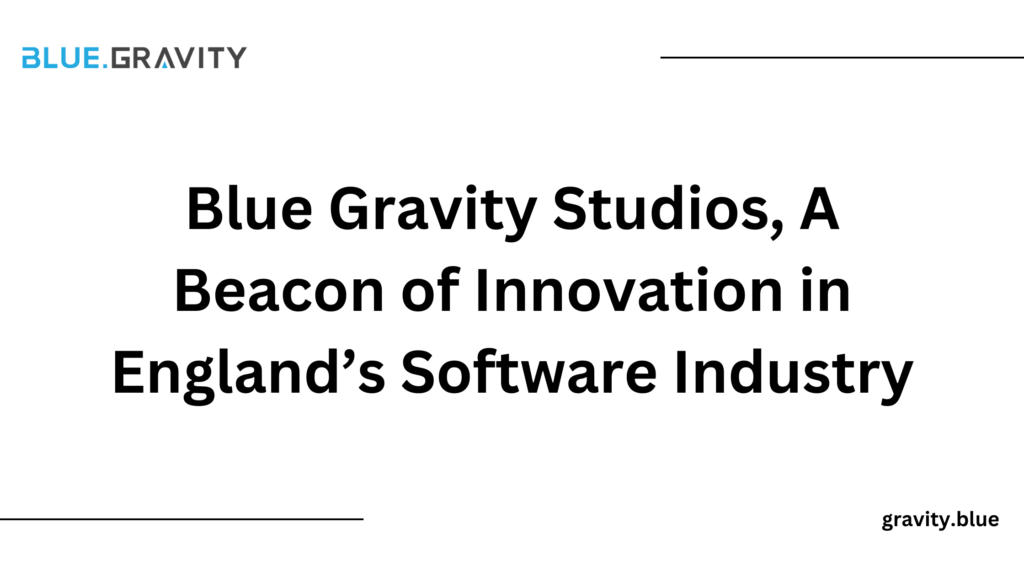 Blue Gravity Studios, A Beacon of Innovation in England’s Software ...
